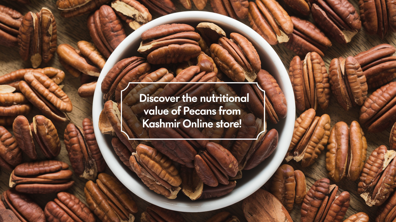 Discover the Nutritional Value of Pecans From Kashmir Online Store!